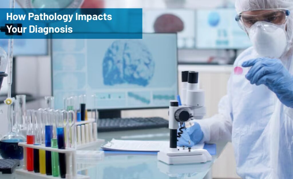 How Pathology Impacts Your Diagnosis