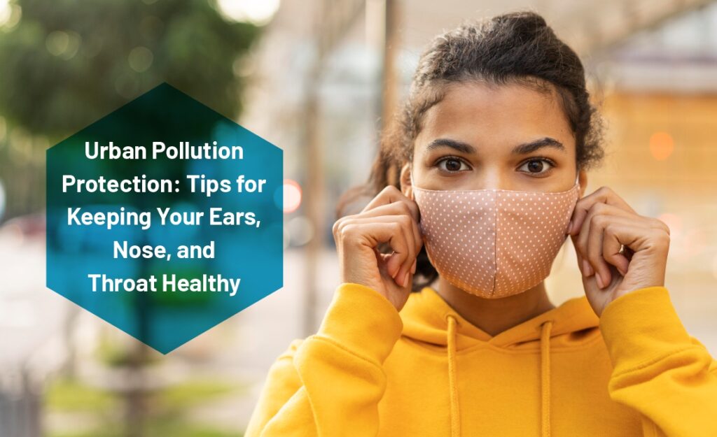 Urban Pollution Protection: Tips for Keeping Your Ears, Nose, and ...
