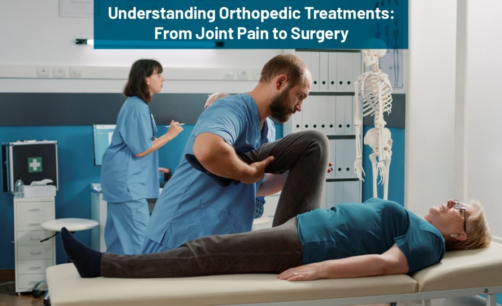 Understanding Orthopedic Treatments: From Joint Pain to Surgery